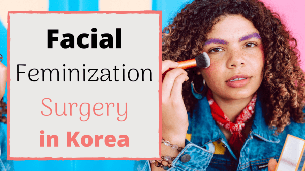 Facial Feminization Surgery in Korea (FFS) | Types, Prices, Clinics