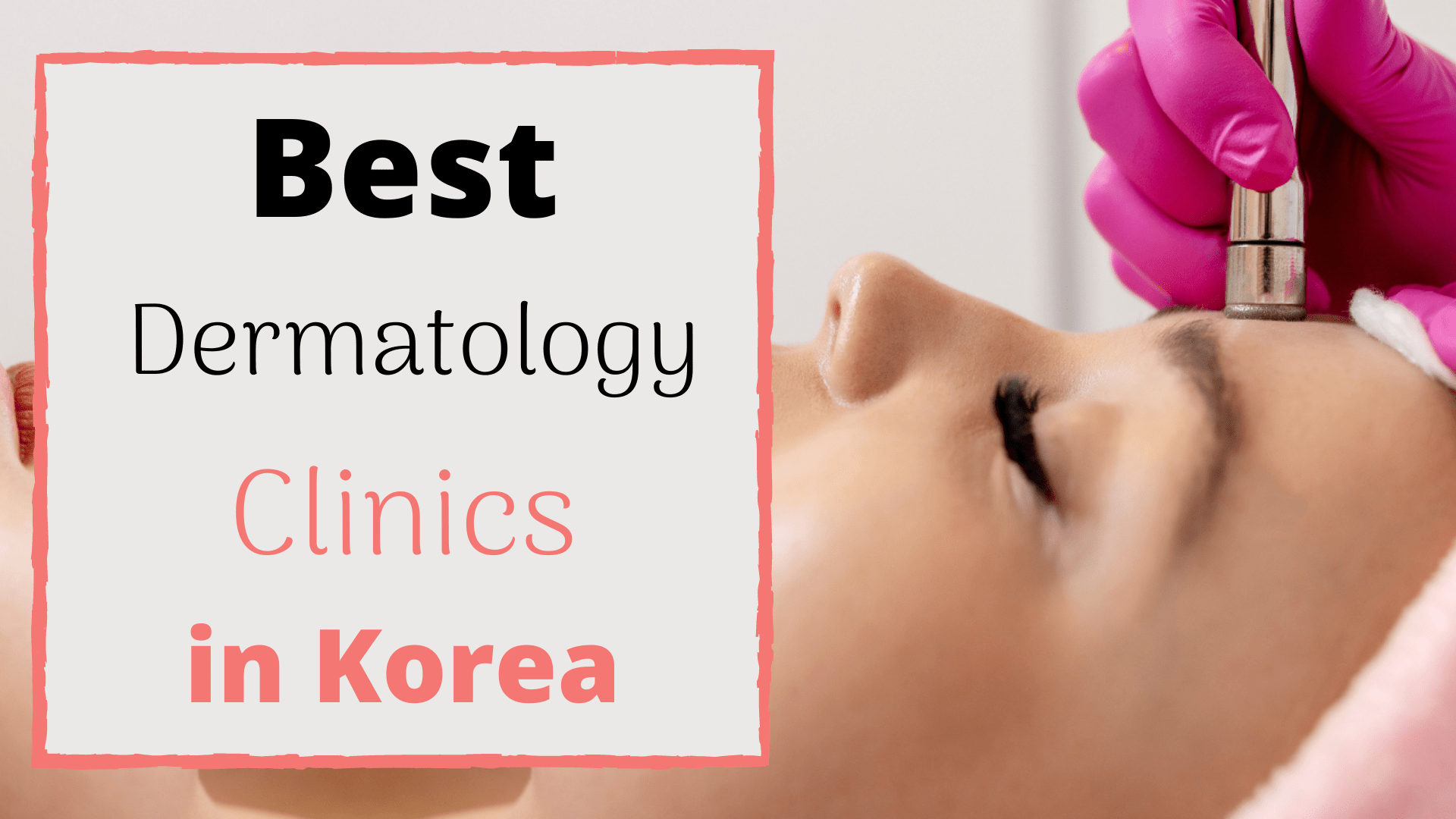 Best Dermatologist in Seoul, South Korea - Be Marie Korea